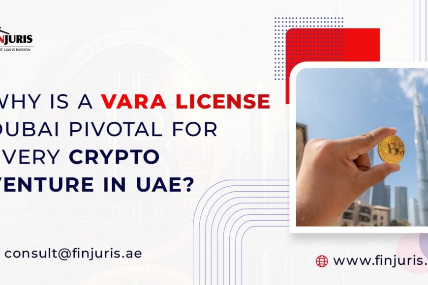 Why is a VARA License Dubai Pivotal for Every Crypto Venture in UAE? - Blog