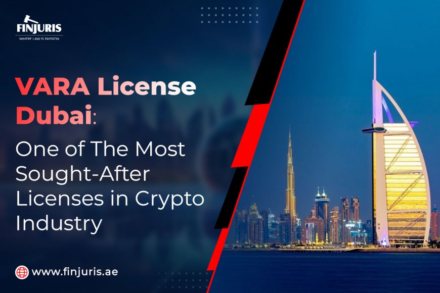 VARA License Dubai: One of The Most Sought-After Licenses in Crypto ...