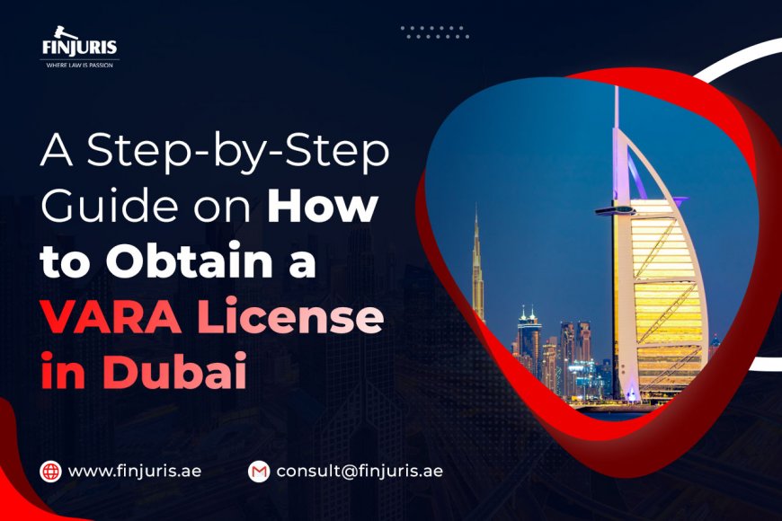 A Step-by-Step Guide on How to Obtain a VARA License in Dubai - Blog