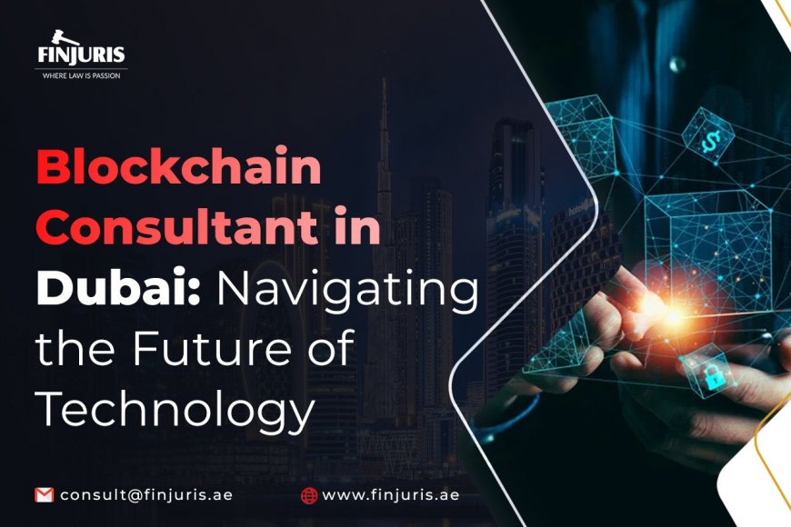Blockchain Consultant in Dubai: Navigating the Future of Technology - Blog